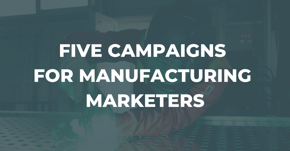 Five Campaigns for Manufacturing Marketers - emarketingplatform.com
